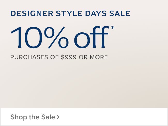 10% Off Purchases of $999+ or more Shop the Sale